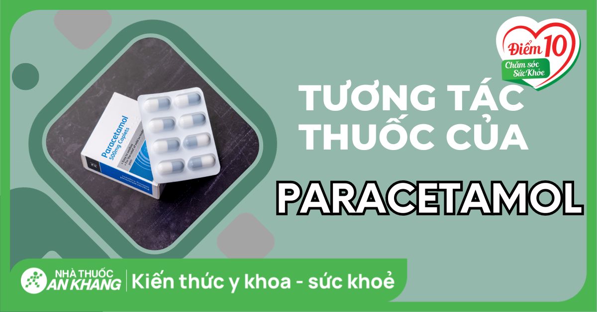 12 tương tác thuốc paracetamol và các lưu ý tránh ngộ độc khi sử dụng