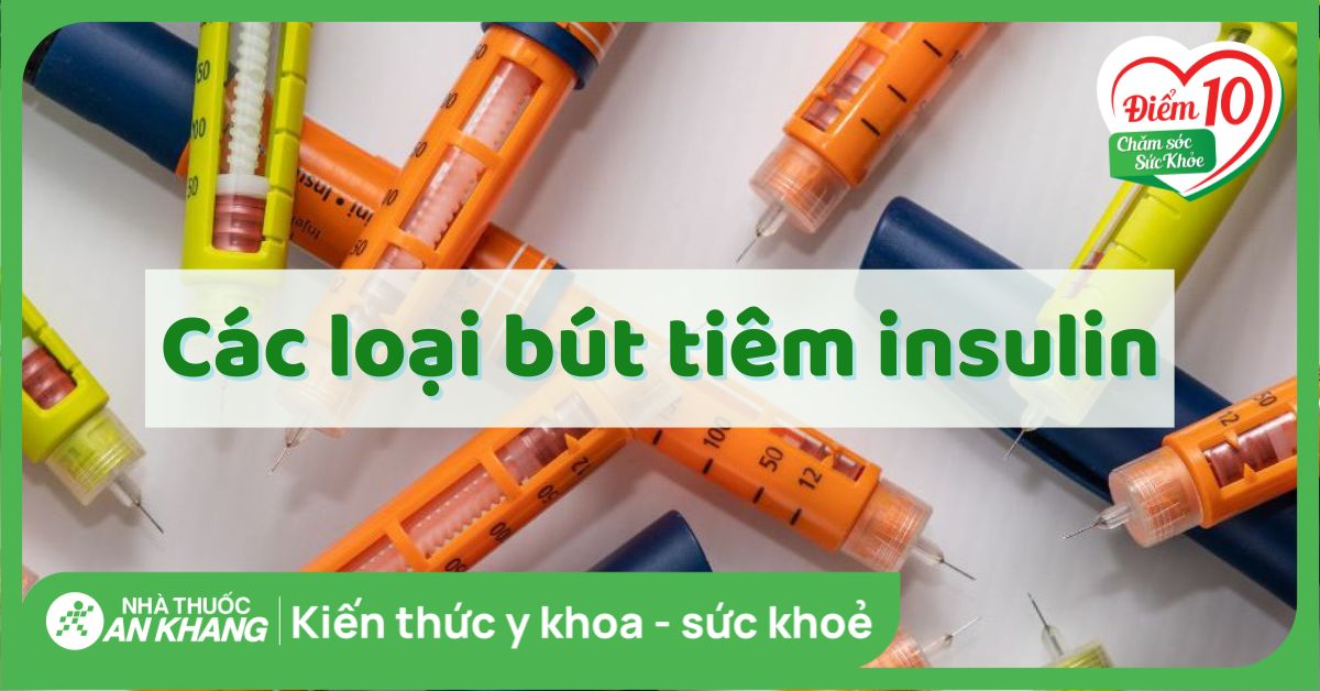 Các loại bút tiêm insulin thường dùng, hướng dẫn lựa chọn và cách dùng
