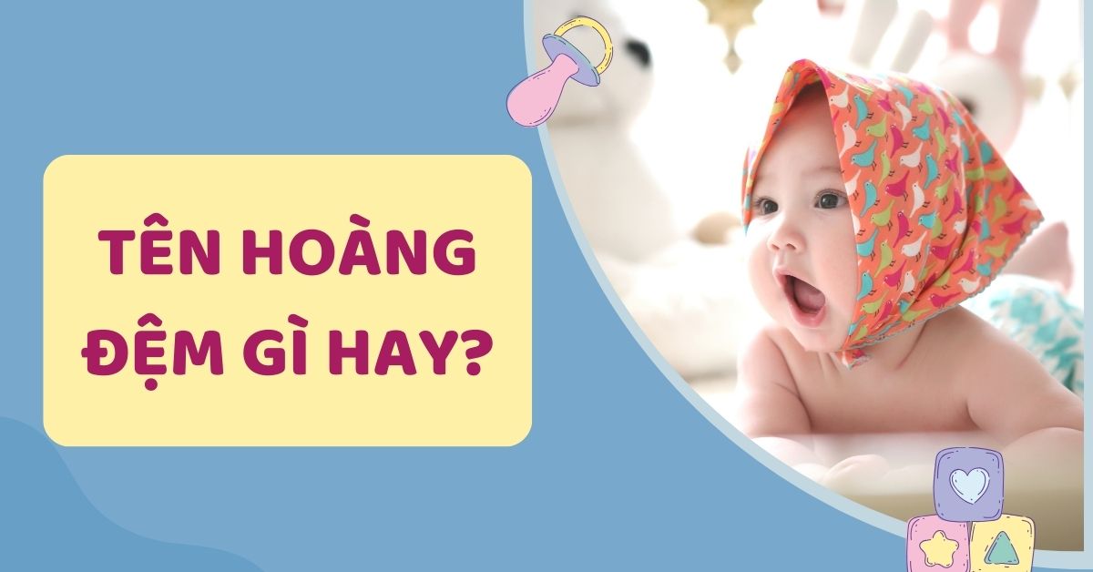 100 + cách đặt tên đệm hay cho bé phù hợp theo giới tính và tên chính