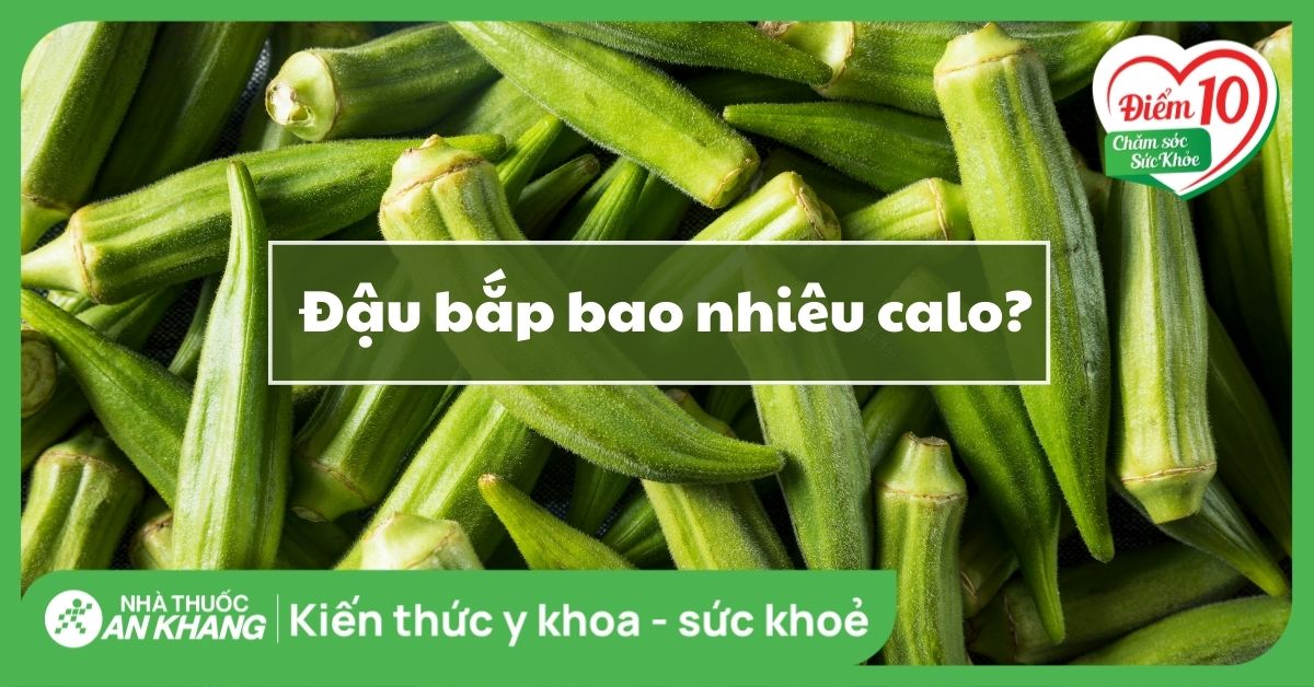 Đậu bắp bao nhiêu calo? Ăn đậu bắp có giảm cân không? Lưu ý khi ăn