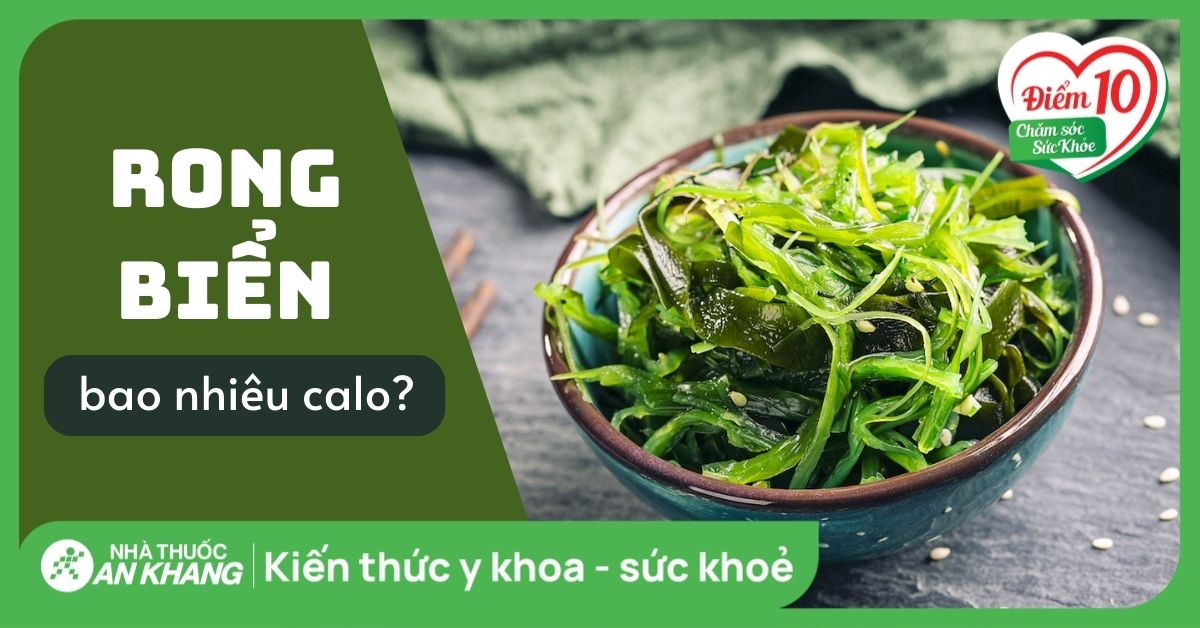 Rong biển bao nhiêu calo? Ăn rong biển có béo không? Cách ăn giảm cân