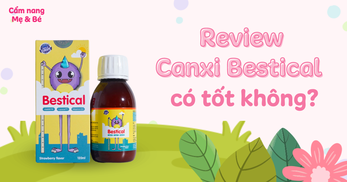 Review Canxi Bestical cho bé có tốt không? Dành cho bé từ mấy tháng