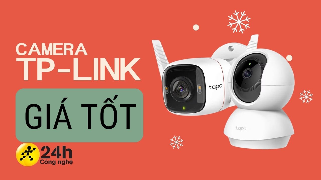 TOP camera TP-Link đáng mua: Hàng chính hãng, mà giá còn quá tốt