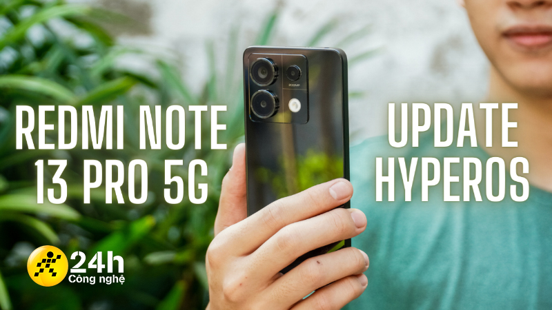 Đánh giá Redmi Note 13 Pro 5G cập nhật Xiaomi HyperOS: Cập nhật ngay!