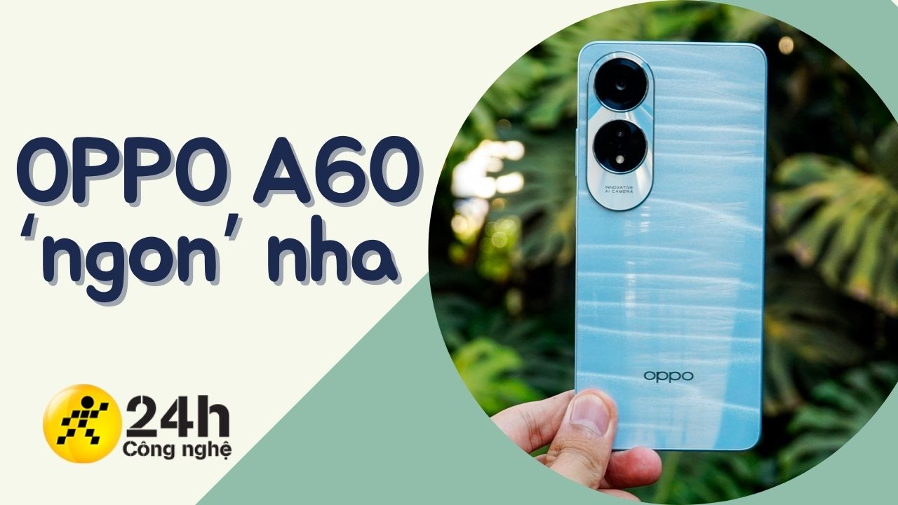 Những điểm nâng cấp đáng chú ý trên OPPO A60, vì sao nên mua?