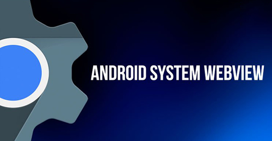 Android System WebView là gì? Dùng để làm gì? Có nên gỡ bỏ không ...