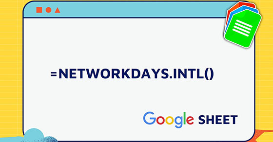 Cách sử dụng hàm NETWORKDAYS.INTL trong Google Sheet tính ngày ...