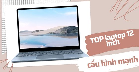 TOP laptop 12 inch cấu hình mạnh, đáng mua nhất tại Thế Giới Di Động ...