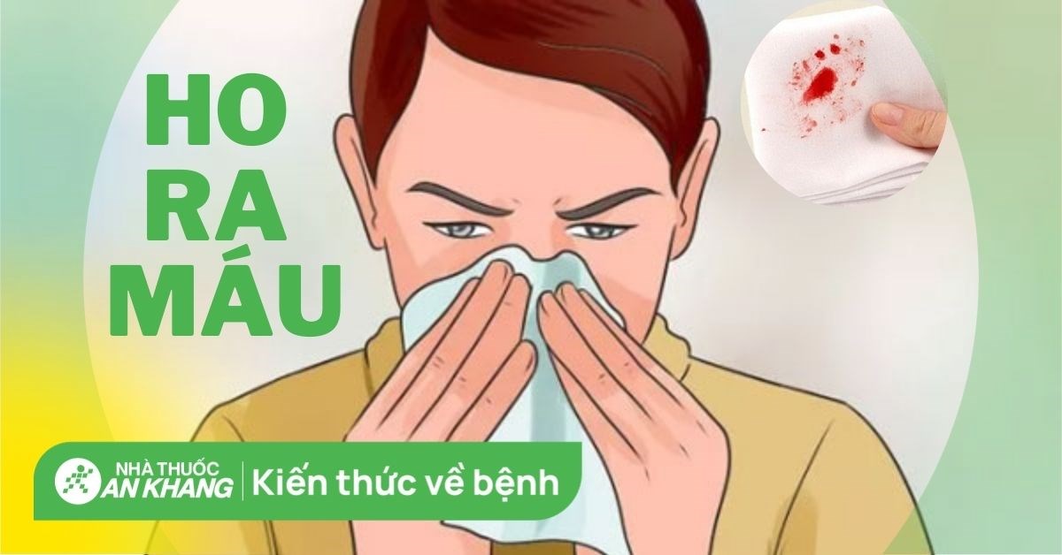 Ho ra máu là bệnh gì? Nguyên nhân và cách điều trị
