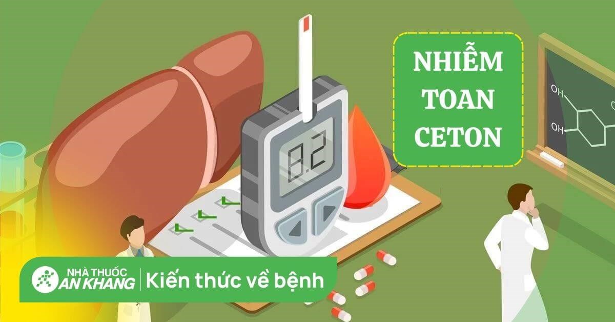 Nhiễm toan ceton: Nguyên nhân, dấu hiệu, cách xử trí và phòng ngừa