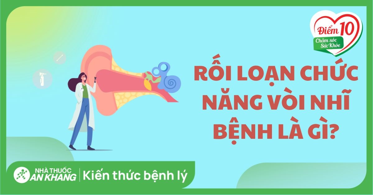 Rối loạn chức năng vòi nhĩ: Triệu chứng và nguyên nhân