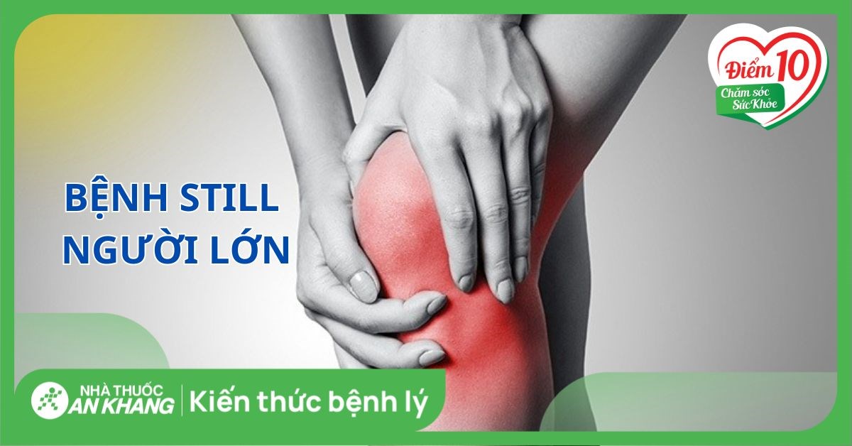 Bệnh Still ở người lớn: Nguyên nhân, dấu hiệu và cách điều trị
