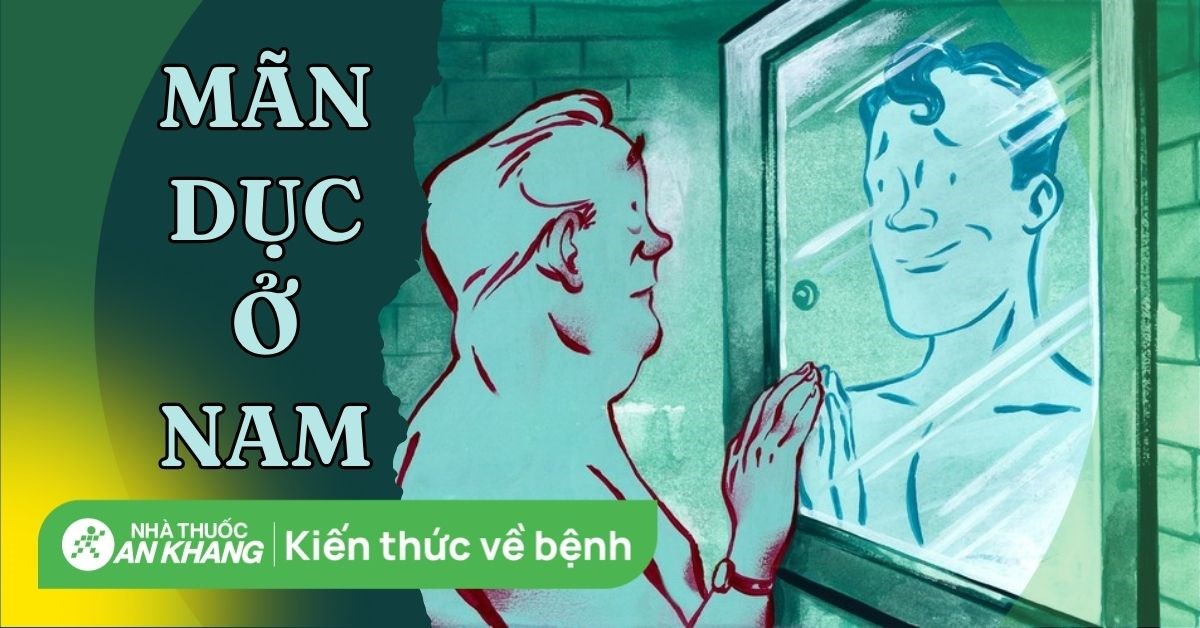 Mãn dục nam: Nguyên nhân, dấu hiệu và cách điều trị