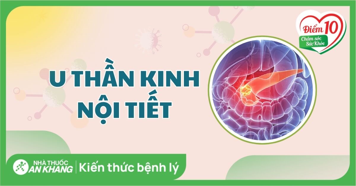 U thần kinh nội tiết: Nguyên nhân, dấu hiệu và cách điều trị