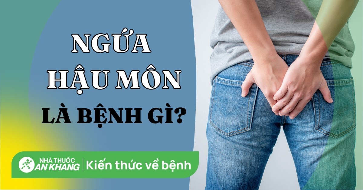 Ngứa hậu môn: Nguyên nhân, dấu hiệu và cách điều trị và phòng ngừa