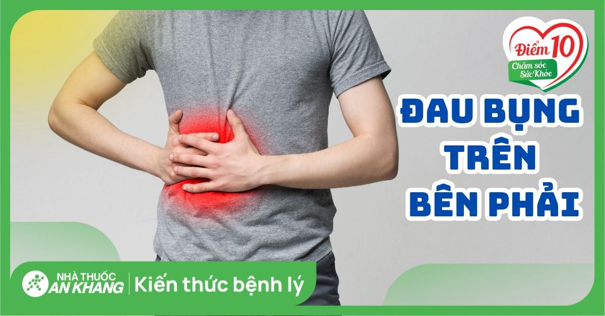 Đau bụng trên bên phải là gì? Nguyên nhân, dấu hiệu và cách điều trị