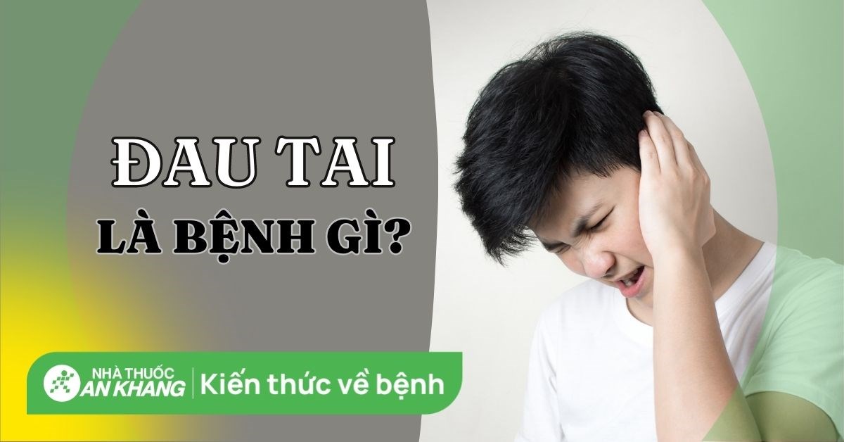 Đau tai có nguy hiểm không? Các nguyên nhân gây đau tai thường gặp