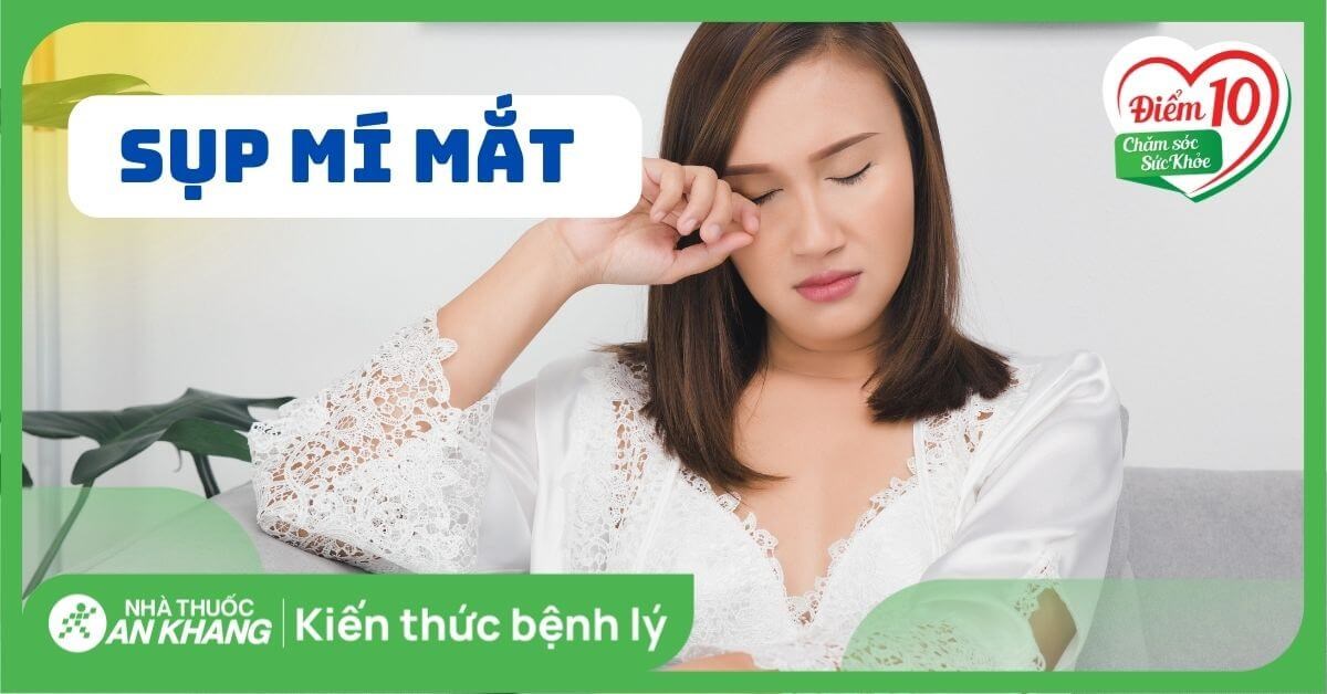 Sụp mí mắt là bệnh gì? Nguyên nhân và cách khắc phục hiệu quả
